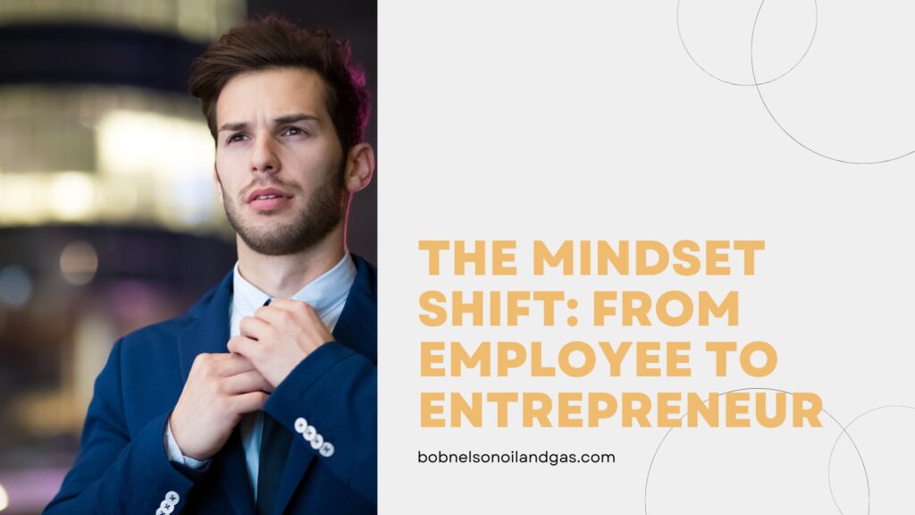 The Mindset Shift: From Employee To Entrepreneur - Bob Nelson Oil And ...